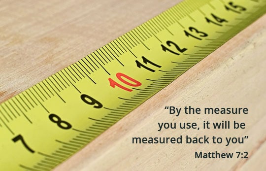 What does “by the measure you use it will be measured back to you” mean ...