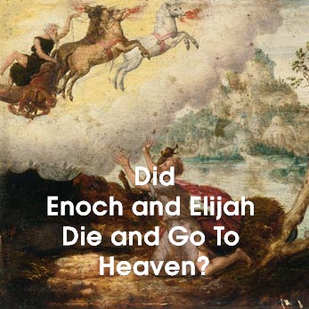 Did Enoch and Elijah die and go to heaven? | NeverThirsty